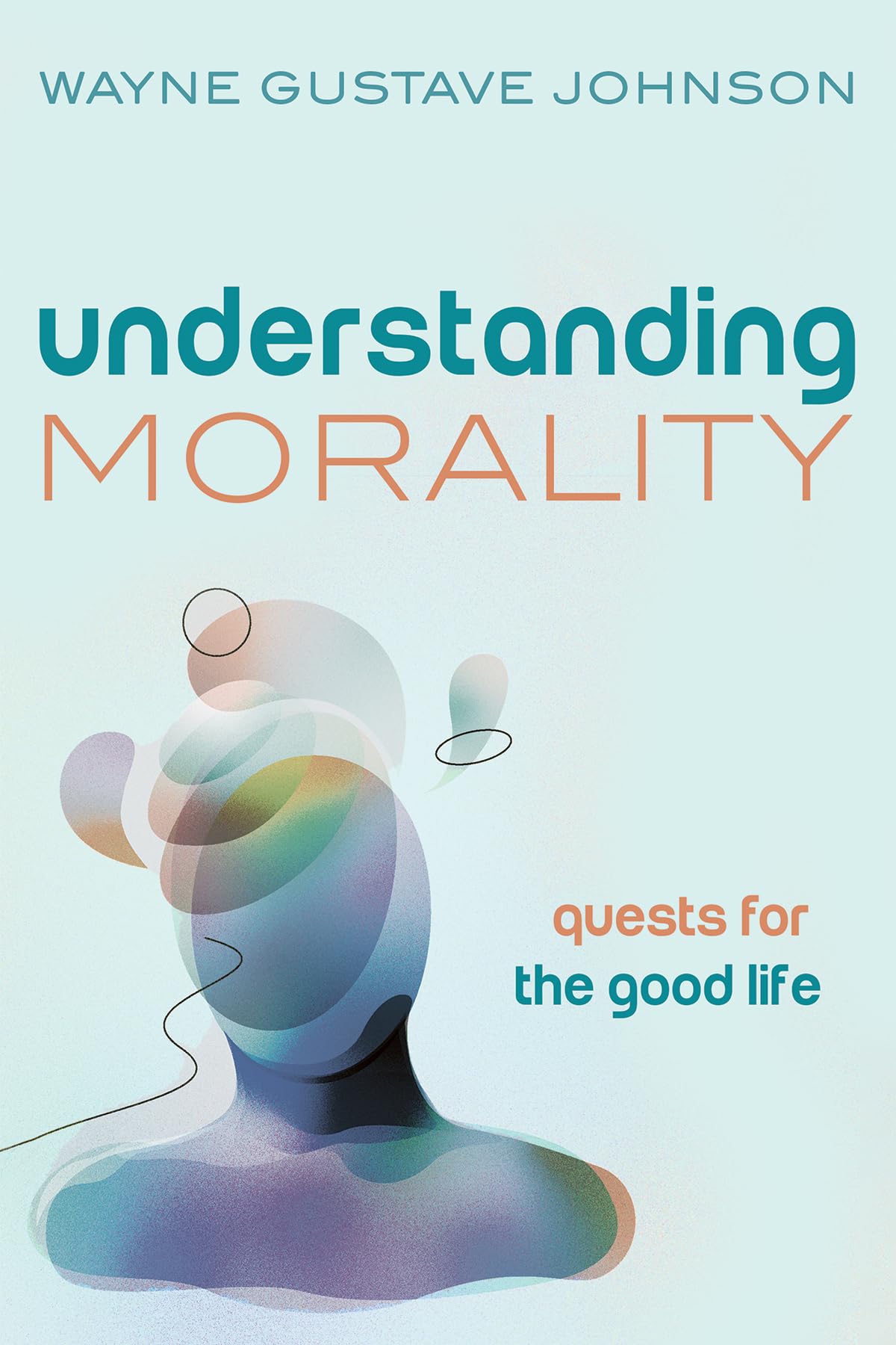 Understanding Morality: Quests for the Good Life: Johnson, Wayne ...