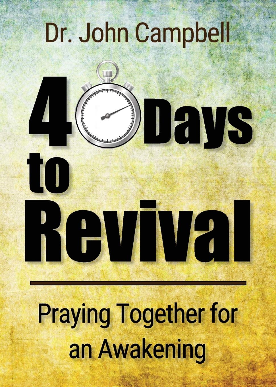 40 Days to Revival: Praying Together for an Awakening: Dr John Campbell ...