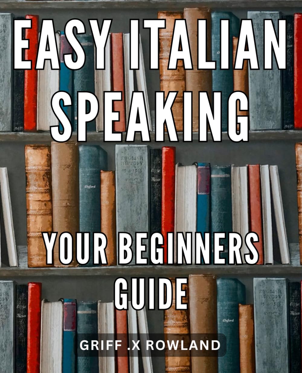 Easy Italian Speaking: Your Beginners Guide: Unlock the Secrets of ...