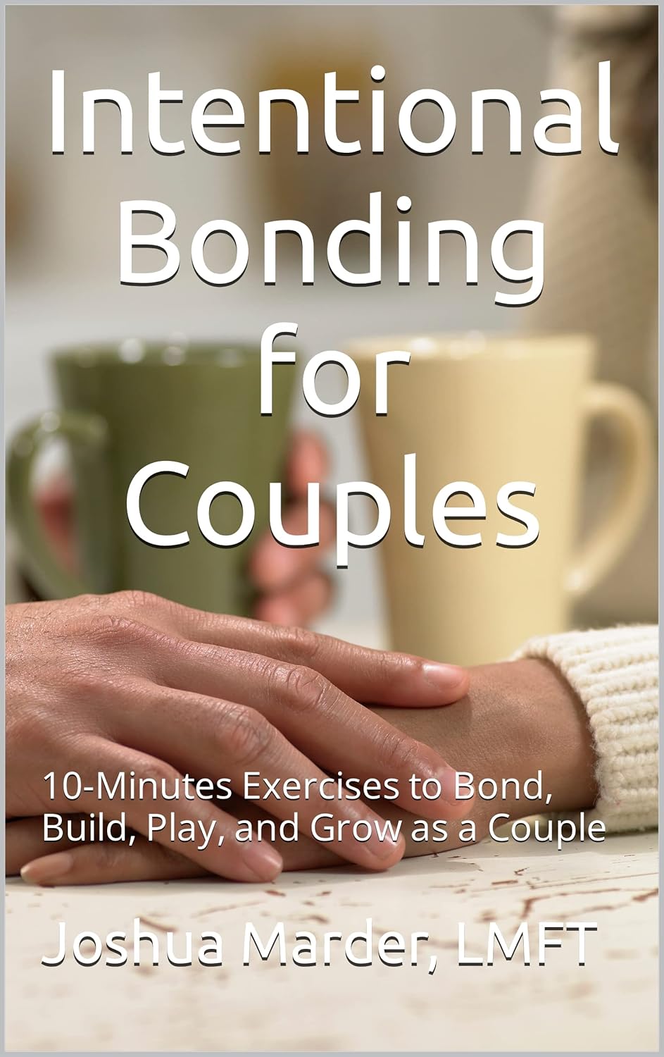 Intentional Bonding for Couples: 10-Minute Exercises to Bond, Build ...