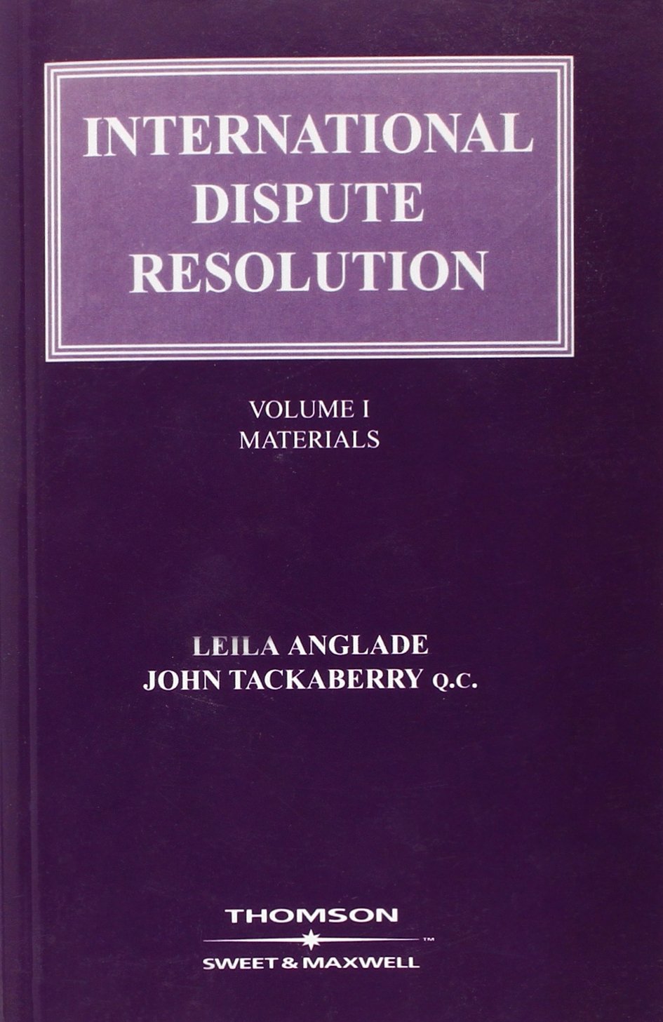 International Dispute Resolution (v. 1): Leila Anglade, John Tackaberry ...
