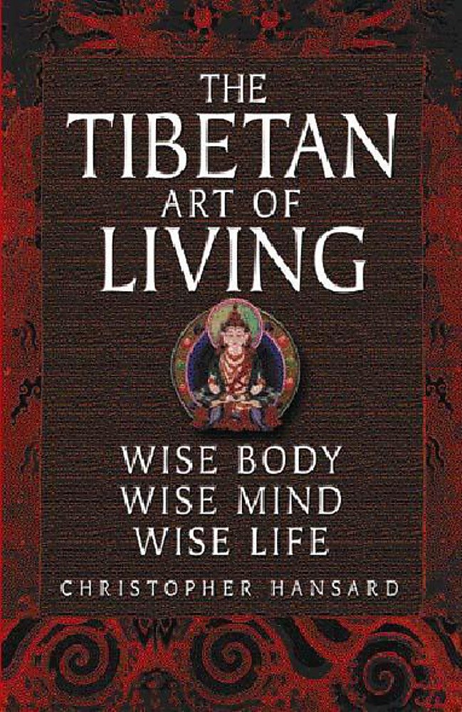 The Tibetan Art of Living: Wise body, wise mind, wise life: Hansard ...
