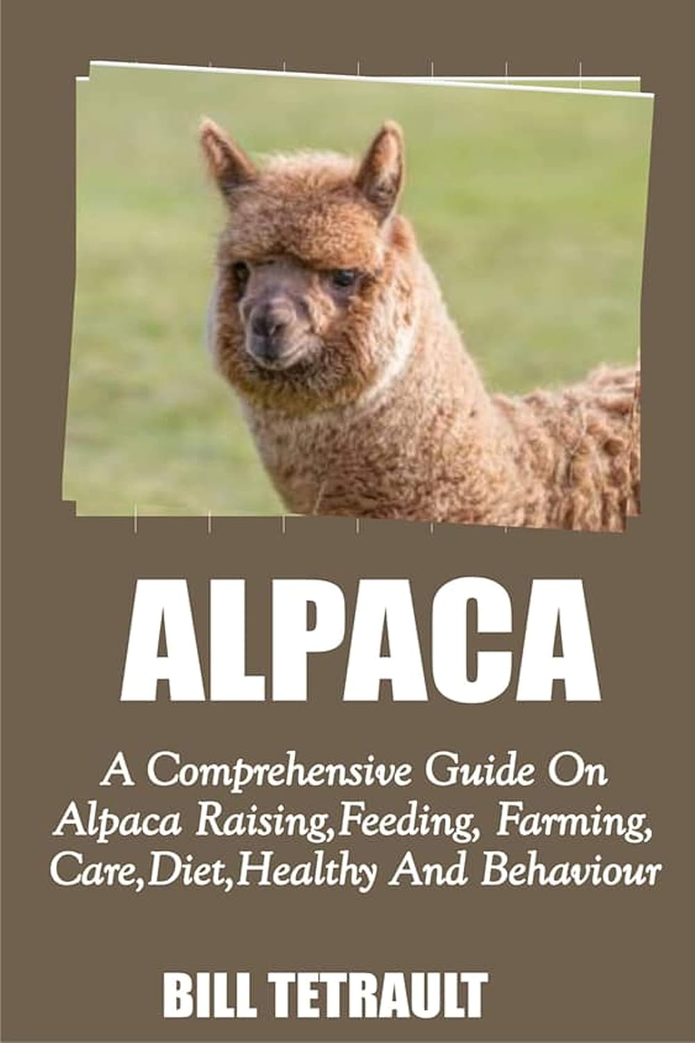 ALPACA: A Comprehensive Guide On Alpaca Raising, Feeding, Farming, Care ...