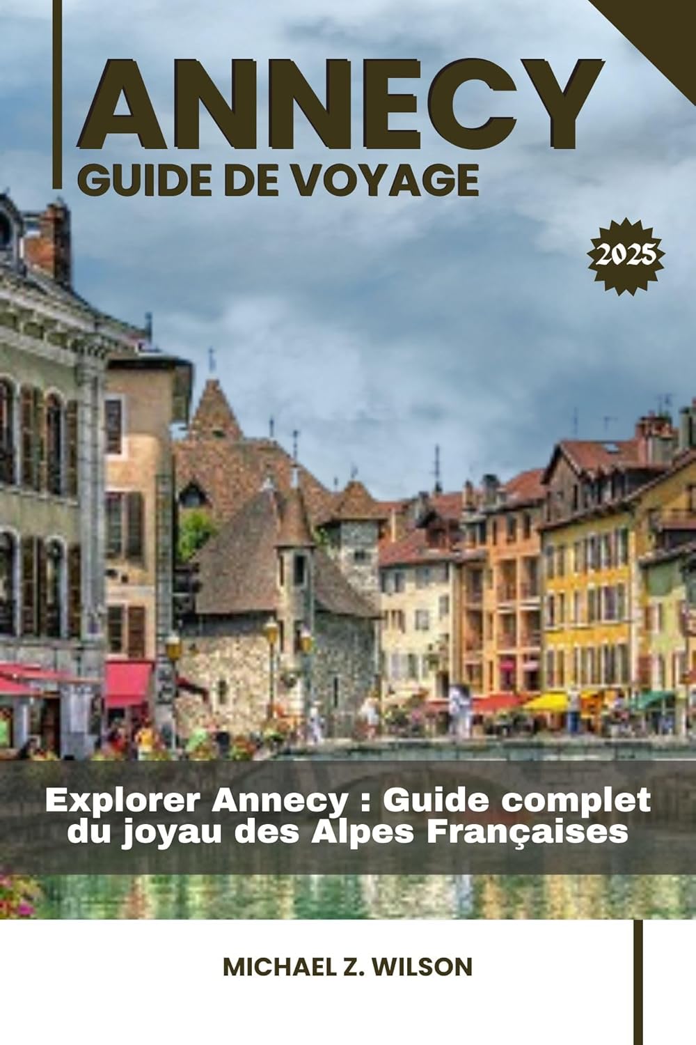 ANNECY GUIDE DE VOYAGE: Explorer Annecy : Guide complet du joyau des ...