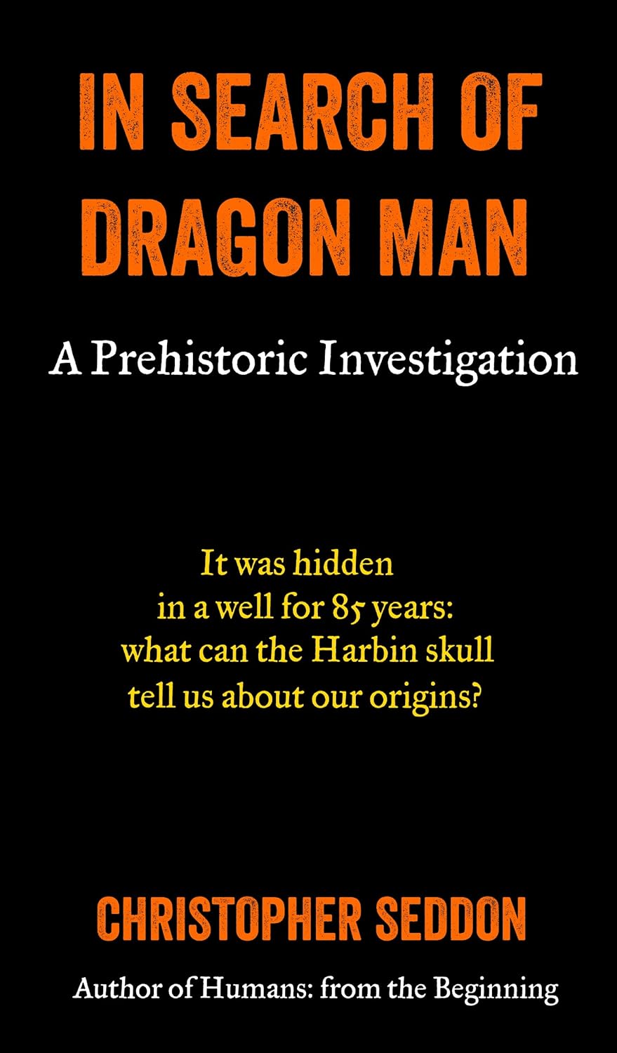 In Search of Dragon Man: A Prehistoric Investigation: It was hidden in ...