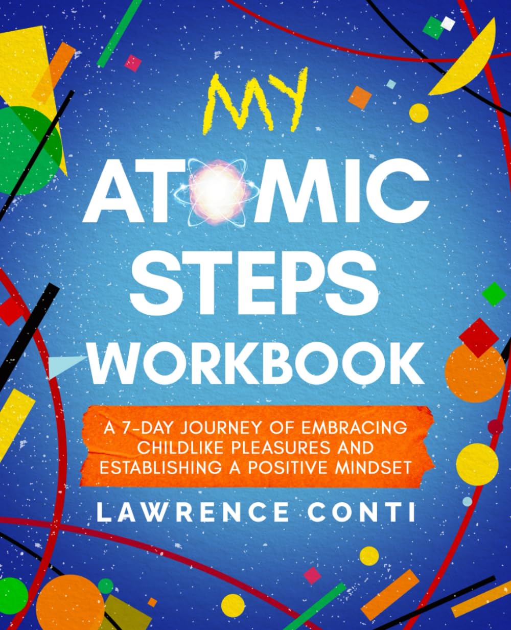 My Atomic Steps Workbook: A Seven-Day Journey of Embracing Childlike ...