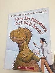 How Do Dinosaurs Get Well Soon?: Yolen, Jane, Teague, Mark ...