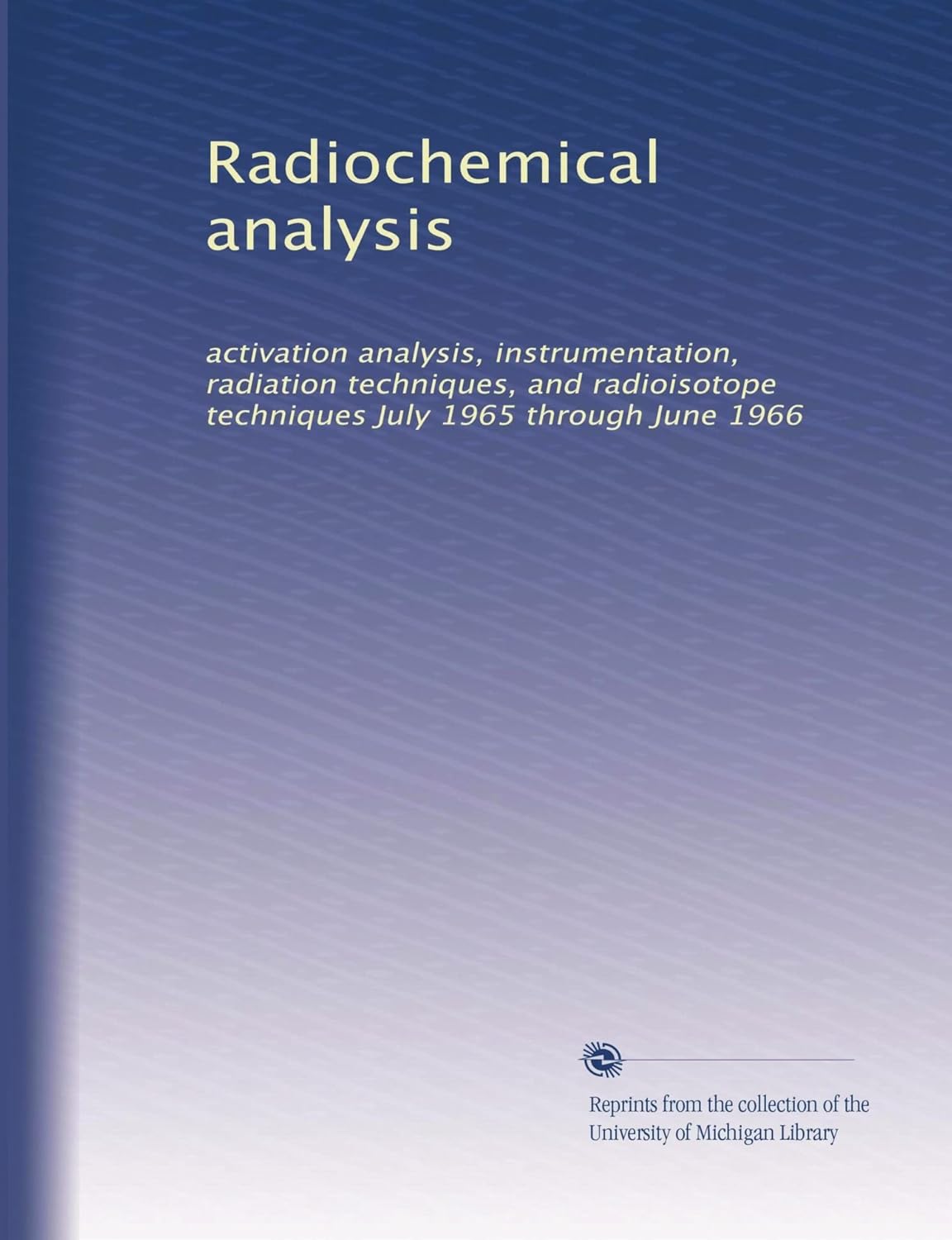Radiochemical analysis: activation analysis, instrumentation, radiation ...