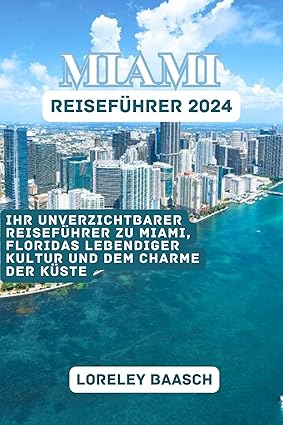 Amazon.co.jp: Miami Reiseführer 2024: Ihr unverzichtbarer Reiseführer zu Miami, Floridas ...