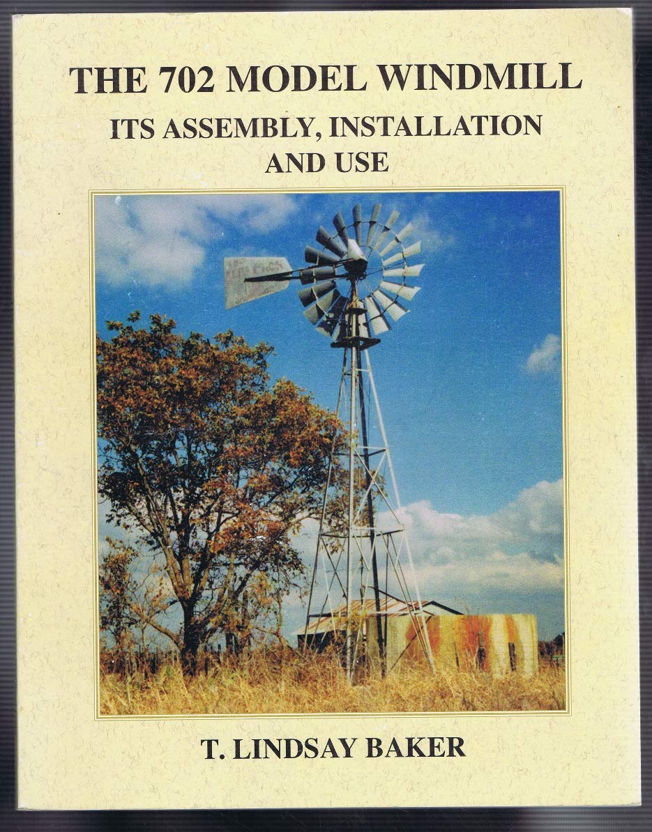 The 702 model windmill: Its assembly, installation and use: Baker, T ...