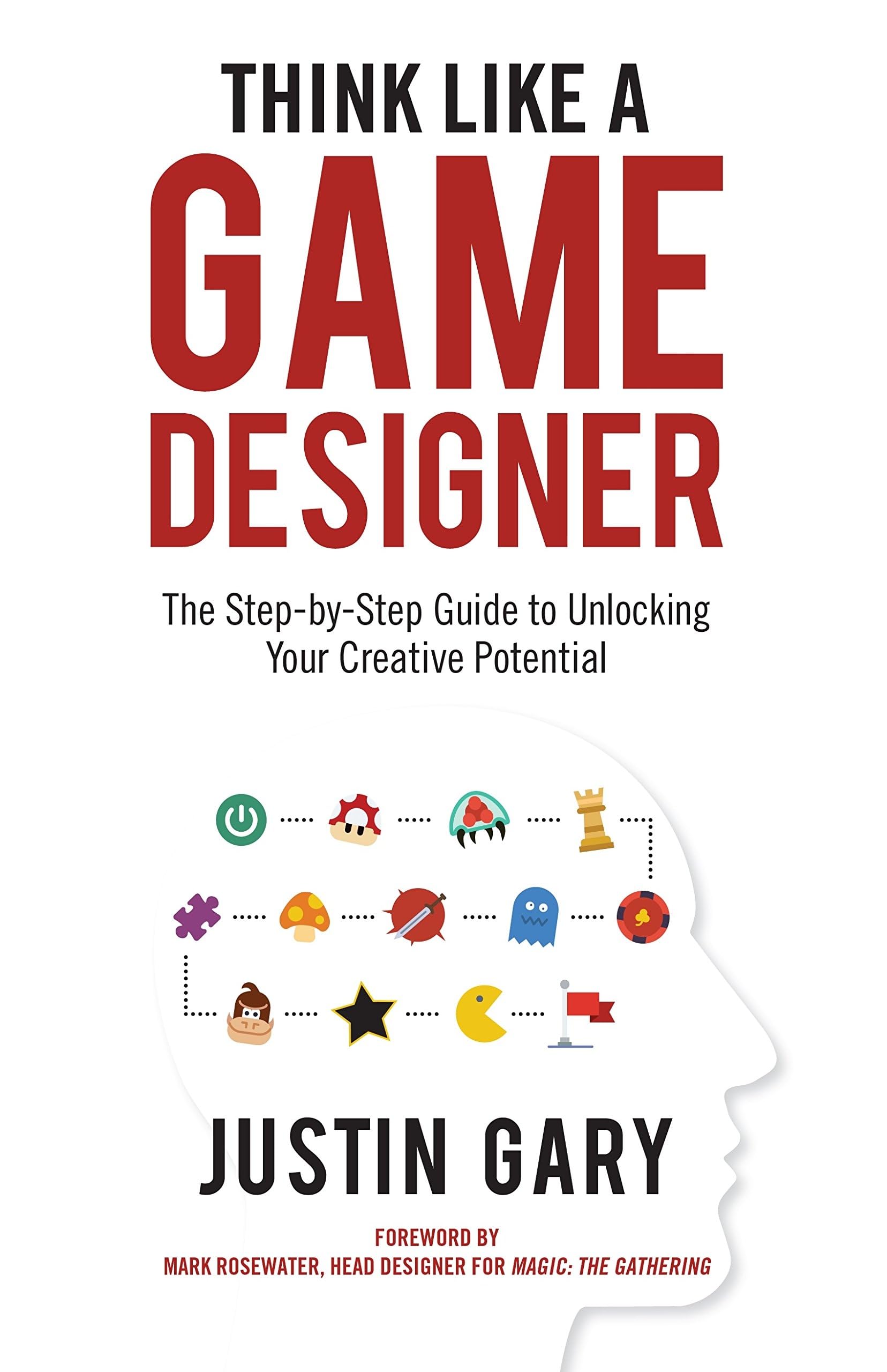 Think Like a Game Designer: The Step-by-Step Guide to Unlocking Your ...