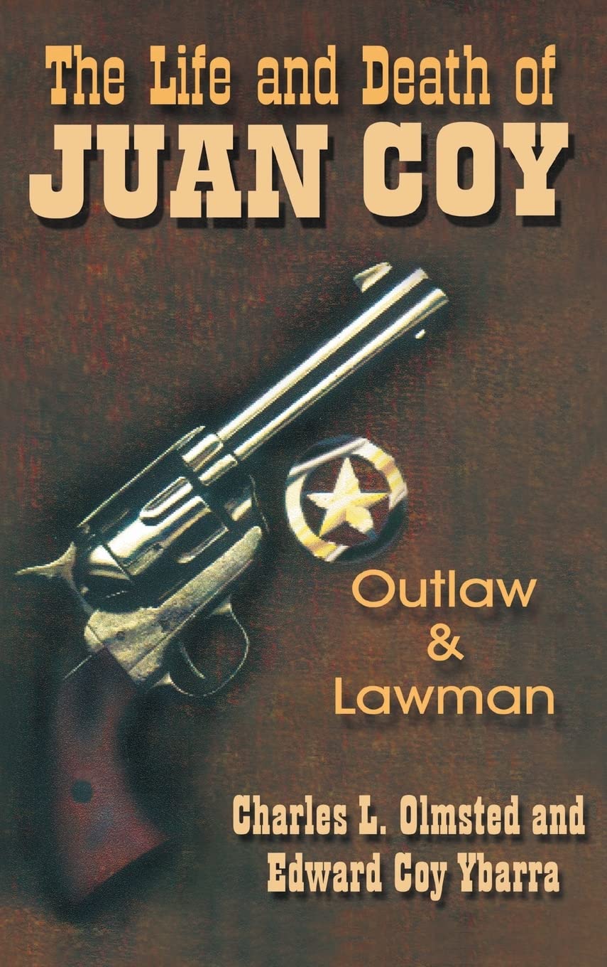 Life and Death of Juan Coy: Outlaw and Lawman: Olmsted, Charles L ...