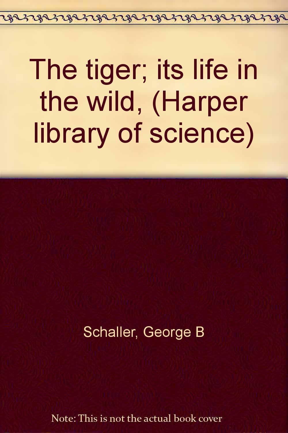 The tiger; its life in the wild, (Harper library of science): Schaller ...