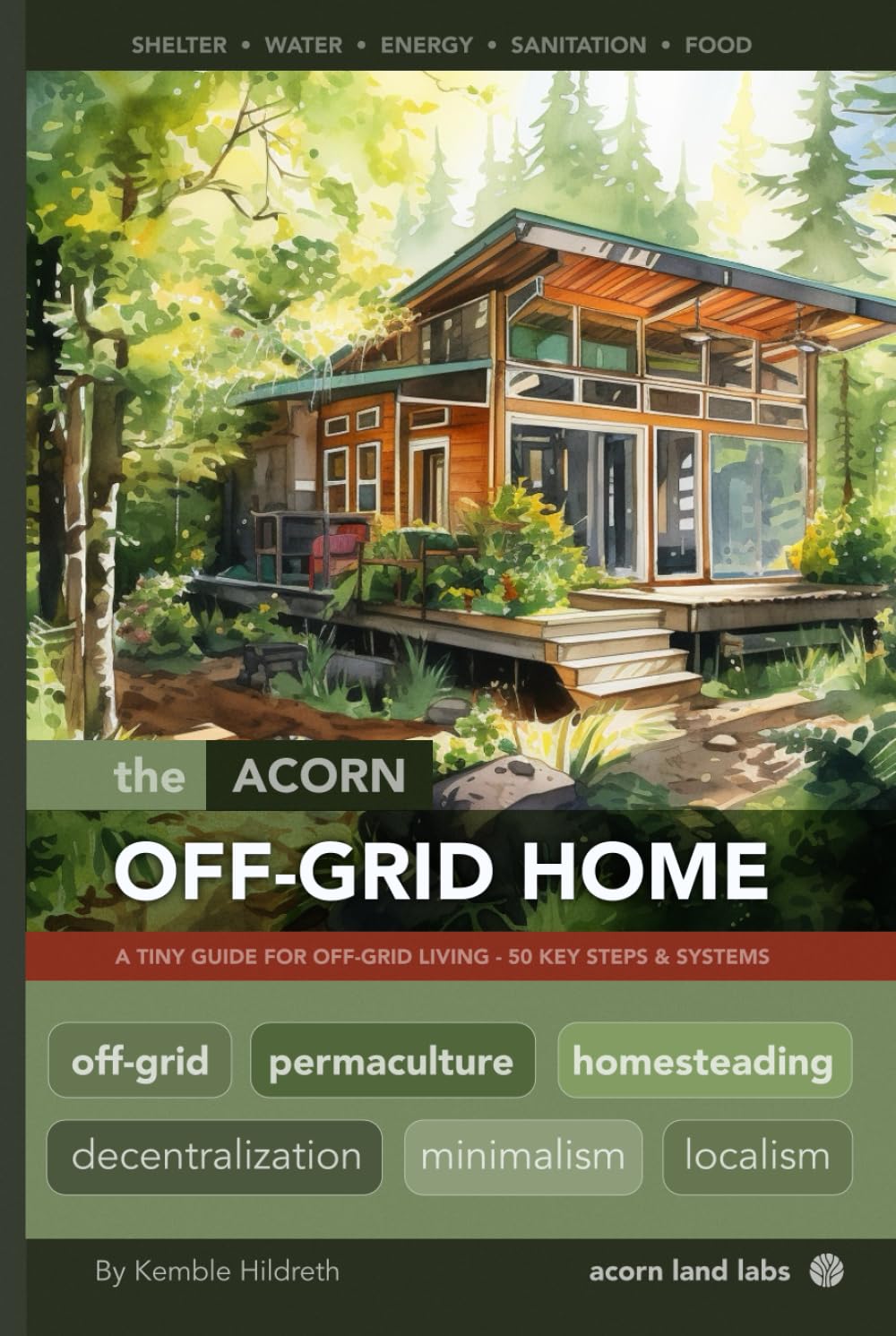 The Acorn Off-Grid Home: A Tiny Guide for Off-Grid Living: 50 Key Steps and Systems (Acorn Off ...