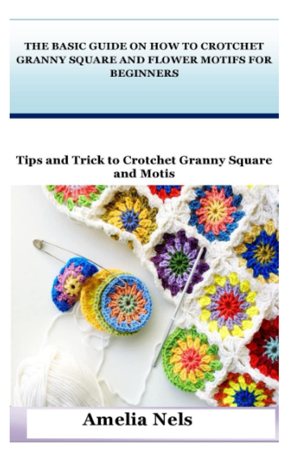 Buy THE BASIC GUIDE ON HOW TO CROTCHET GRANNY SQUARE AND FLOWER MOTIFS ...