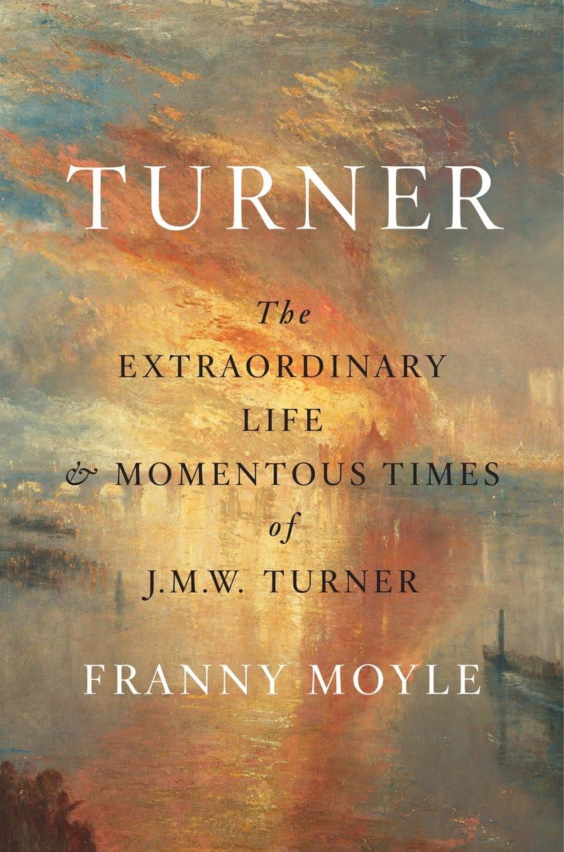 Turner: The Extraordinary Life and Momentous Times of J.M.W. Turner ...