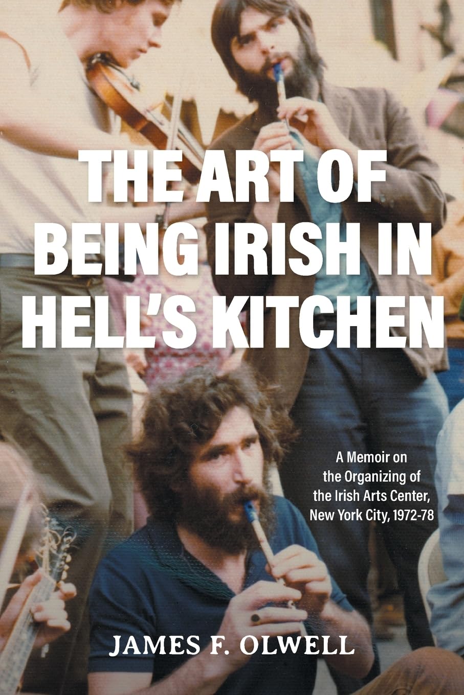 The Art of Being Irish in Hell's Kitchen: A Memoir of the Organizing of ...