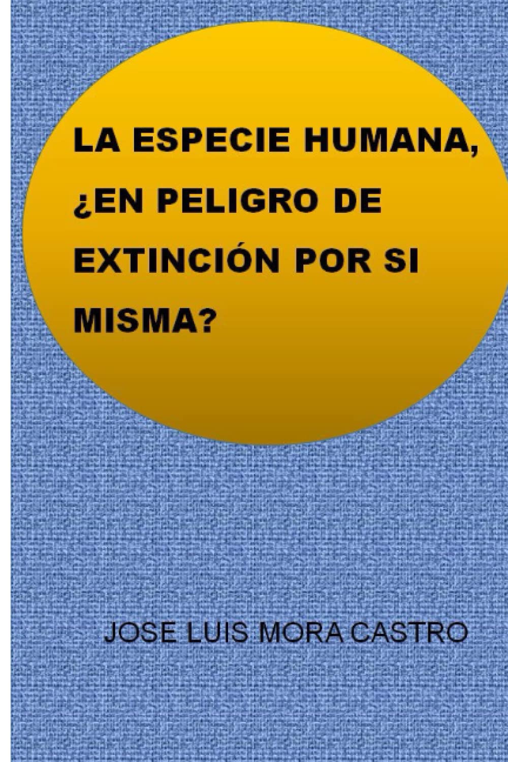 La Especie Humana, ¿En Peligro de Extinción Por Si Misma? : Mora Castro ...