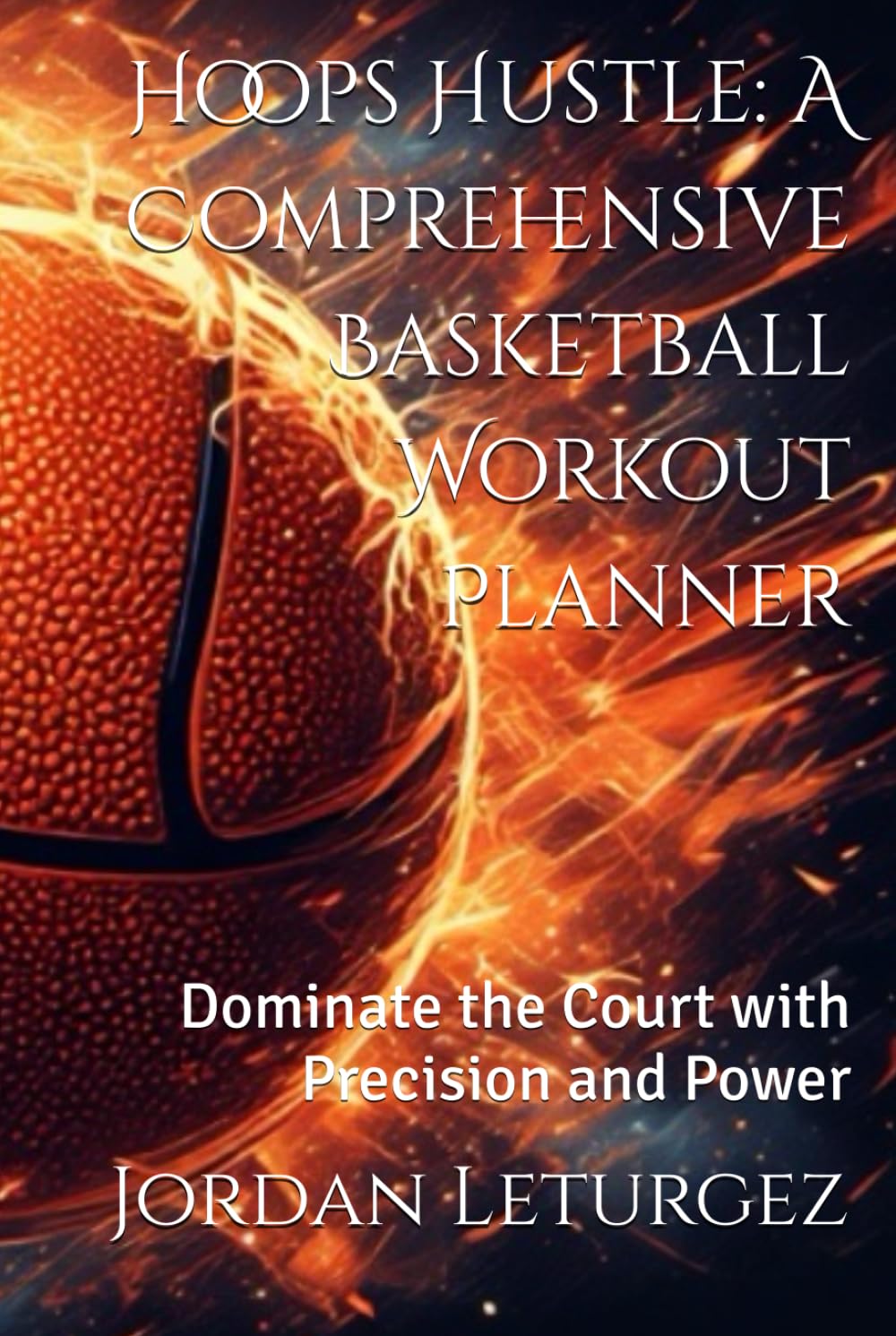 Hoops Hustle: A Comprehensive Basketball Workout Planner: Dominate the ...