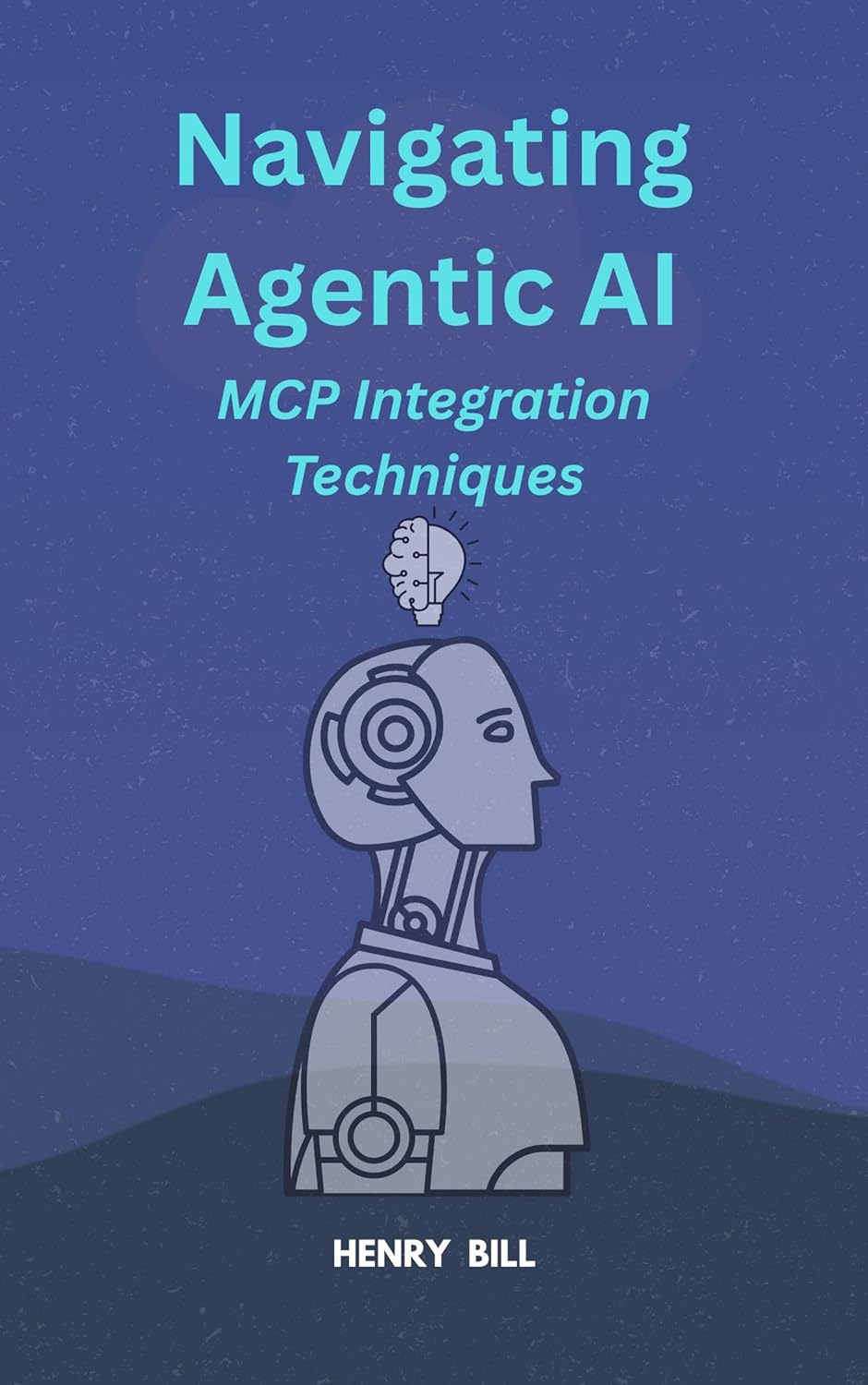 Navigating Agentic AI: A Deep Dive into MCP Integration Techniques eBook : Bill, Henry: Amazon ...