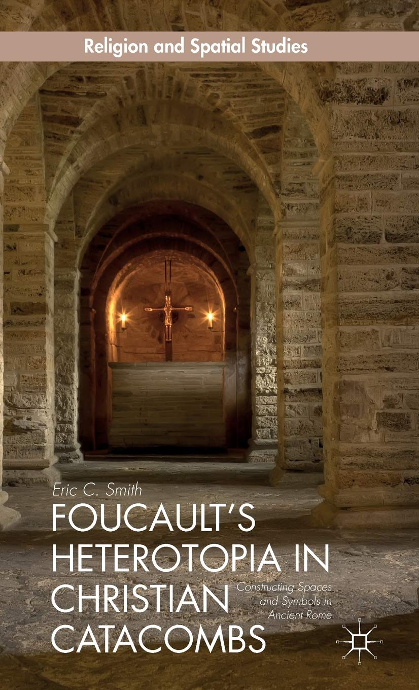 Buy Foucault's Heterotopia in Christian Catacombs: Constructing Spaces ...