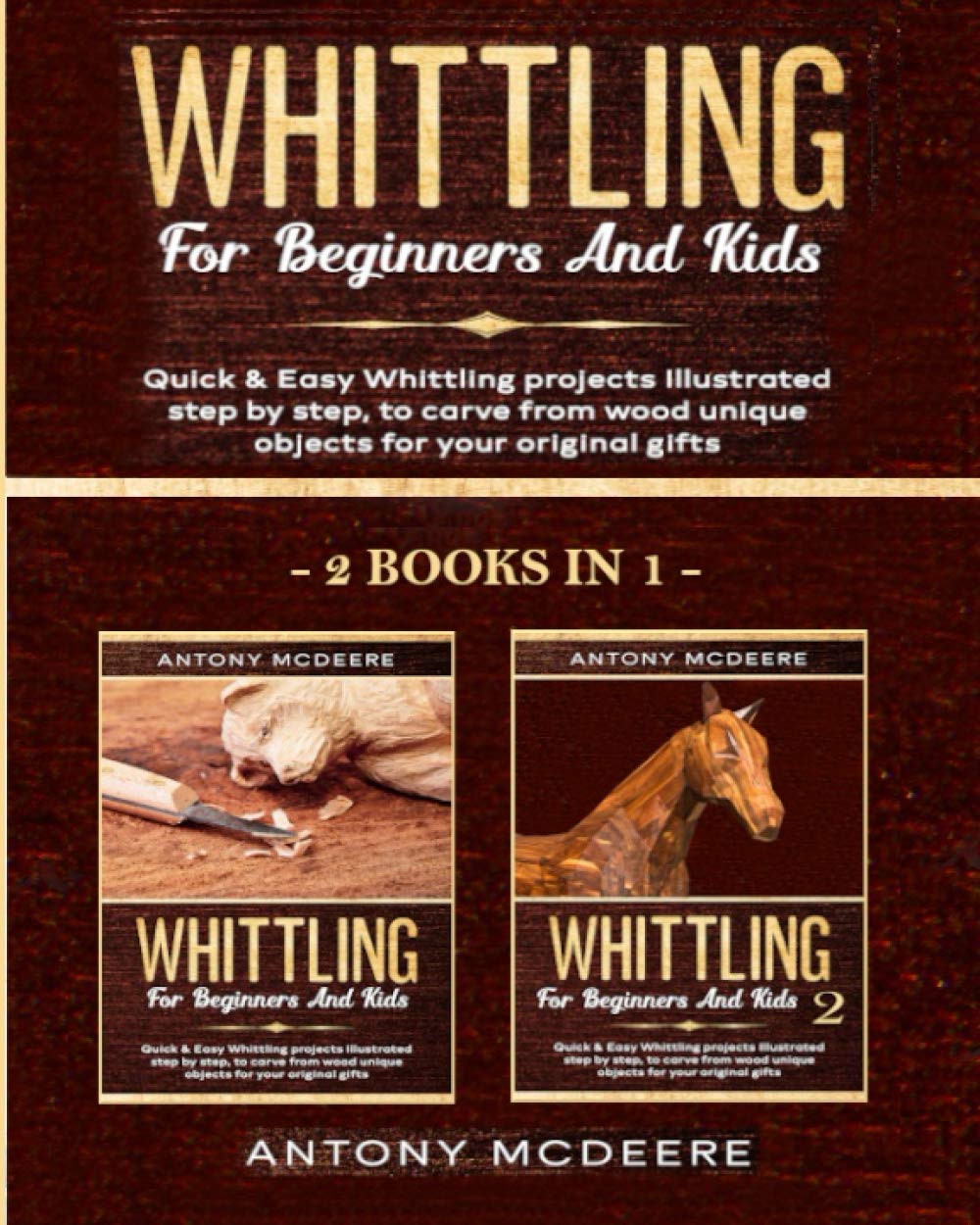 Whittling for Beginners and Kids - 2 BOOKS IN 1 -: Amazing and Easy ...