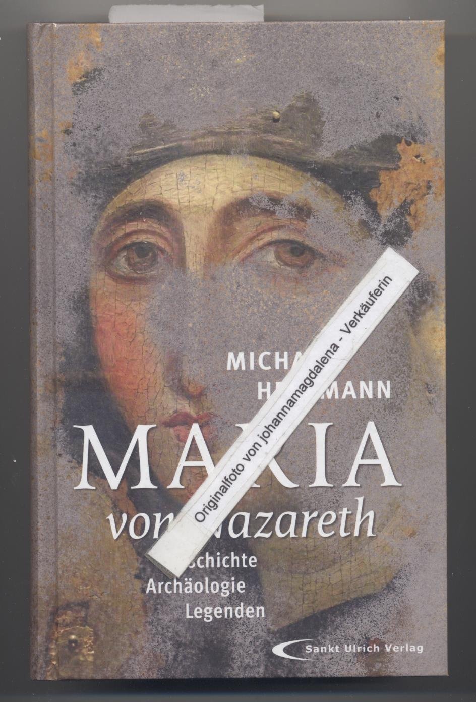 Maria von Nazareth: Geschichte - Archäologie - Legenden : Michael ...
