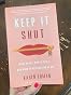 Keep It Shut: What to Say, How to Say It, and When to Say Nothing at ...
