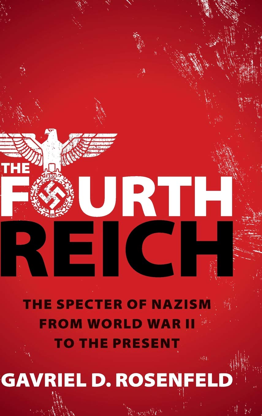 The Fourth Reich: The Specter of Nazism from World War II to the ...