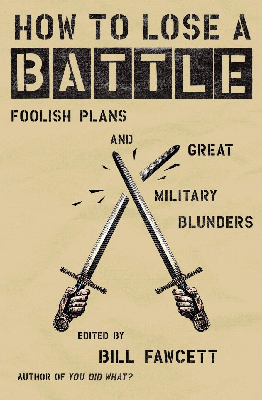 How to Lose a Battle: Foolish Plans and Great Military Blunders (How to ...