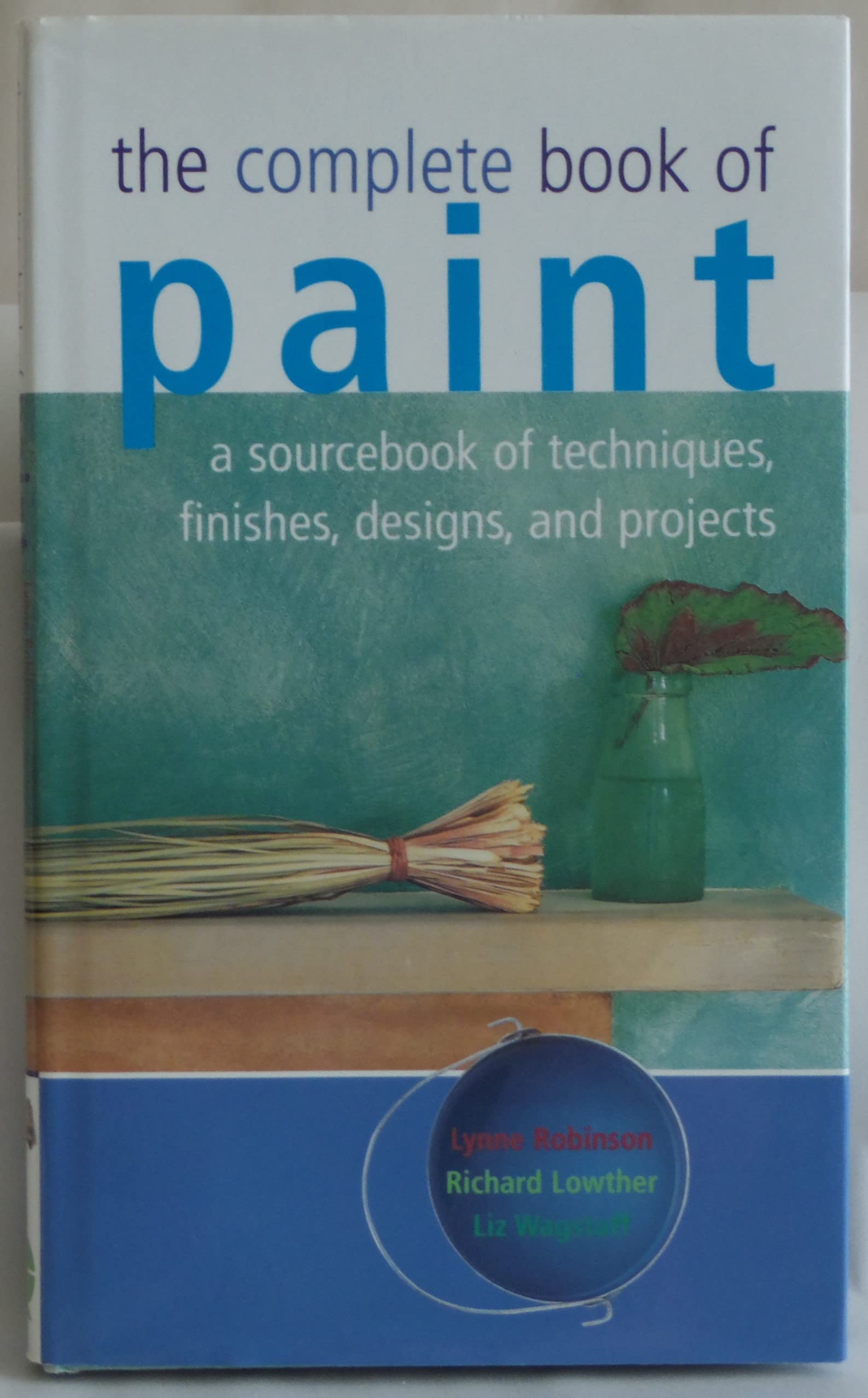 The Complete Book of Paint. a Sourcebook of Techniques, Finishes ...