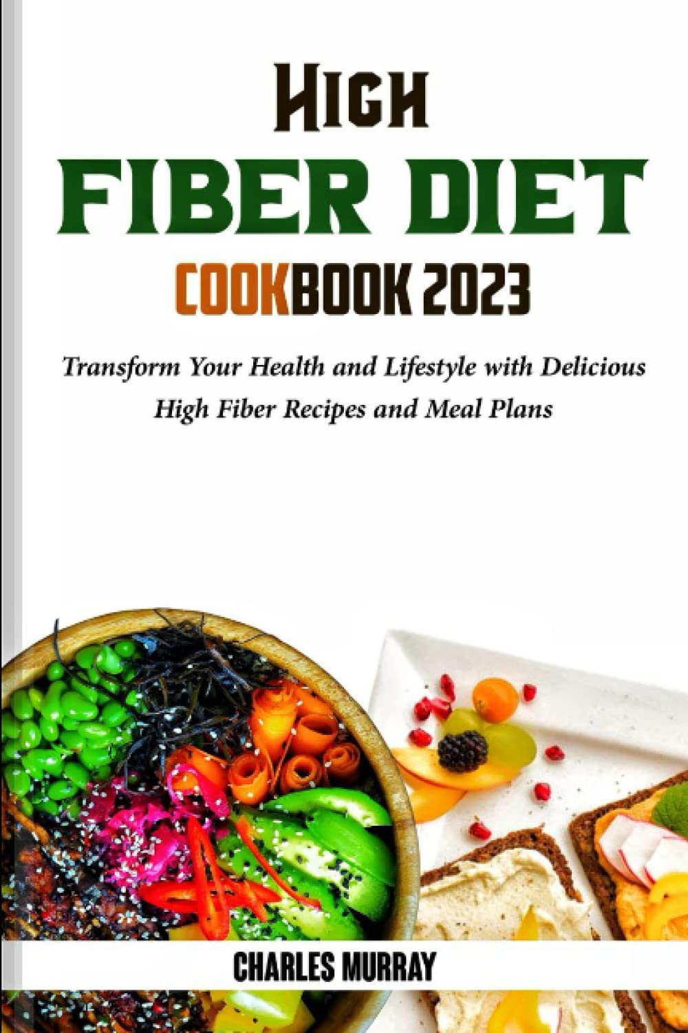 HIGH FIBER DIET COOKBOOK 2023: Transform Your Health and Lifestyle with ...