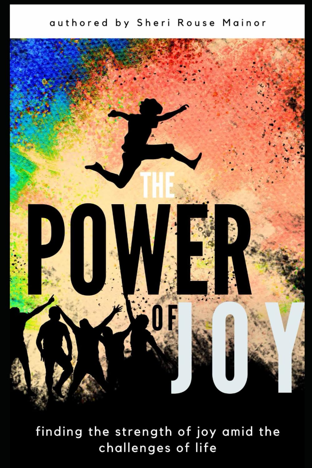 The Power of Joy: Finding the Strength Of Joy Amid The Challenges of ...