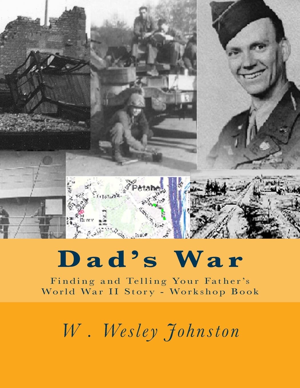 Dad's War: Finding and Telling Your Father's World War II Story ...