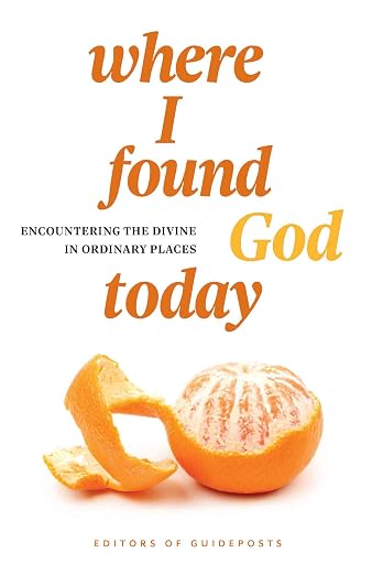 Where I Found God Today: Encountering the Divine in Ordinary Places ...