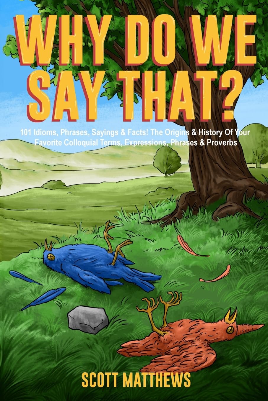 Why Do We Say That? - 101 Idioms, Phrases, Sayings & Facts! The Origins ...