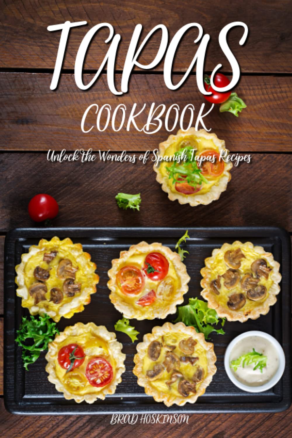 Tapas Cookbook: Unlock the Wonders of Spanish Tapas Recipes: Hoskinson ...