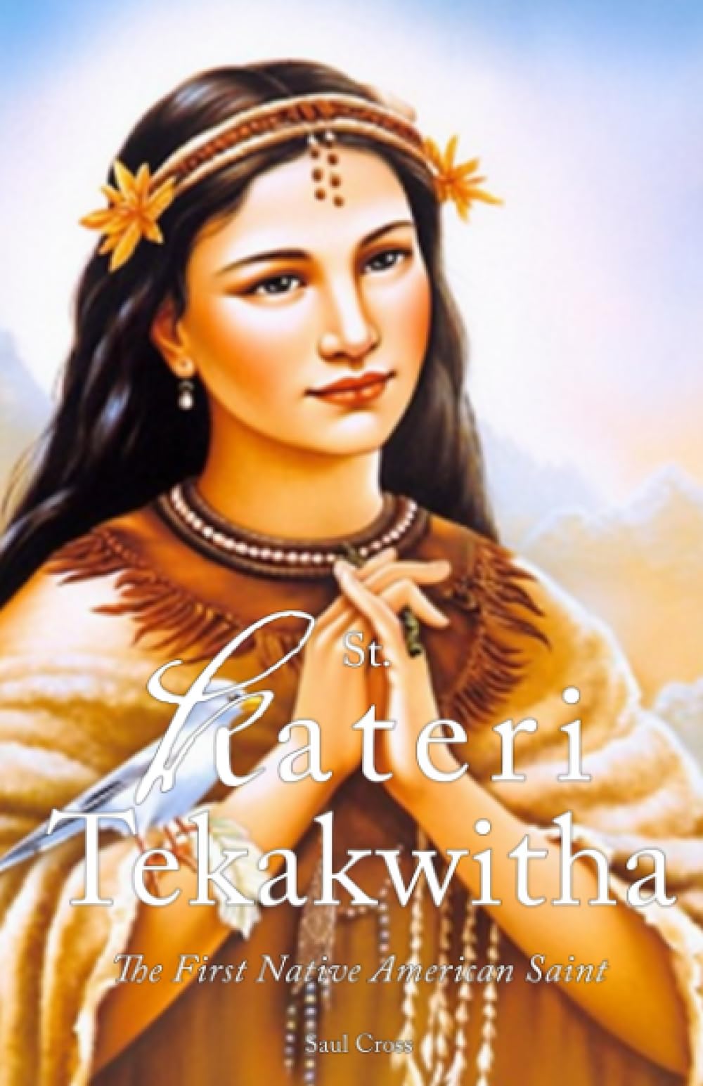 St. Kateri Tekakwitha: The First Native American Saint (Catholic Saints ...