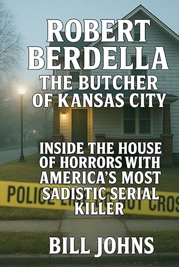 Robert Berdella: The Butcher of Kansas City: Inside the House of ...