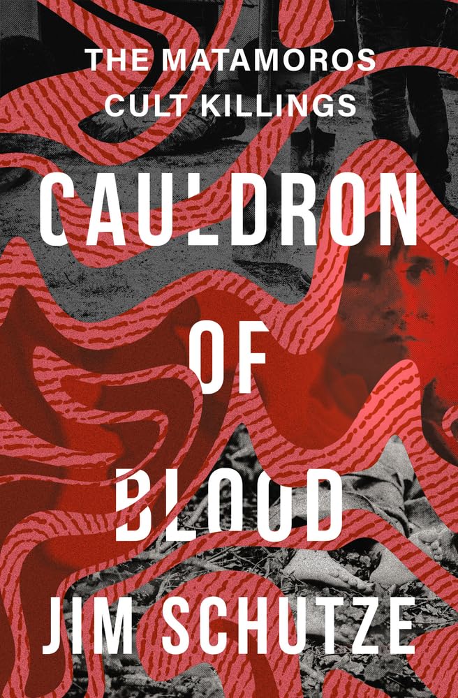 Cauldron of Blood: The Matamoros Cult Killings: Schutze, Jim ...