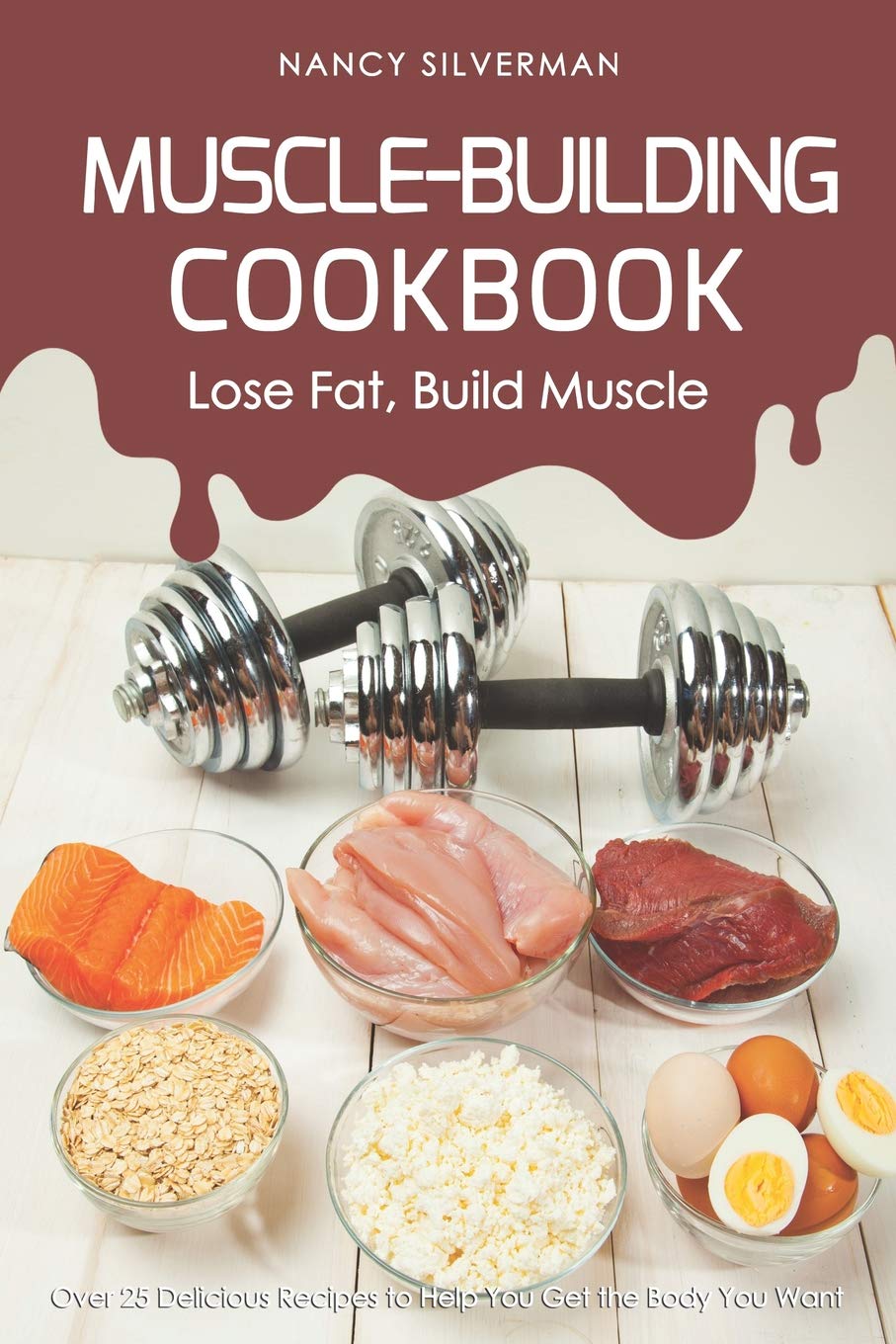 Muscle-Building Cookbook - Lose Fat, Build Muscle: Over 25 Delicious ...