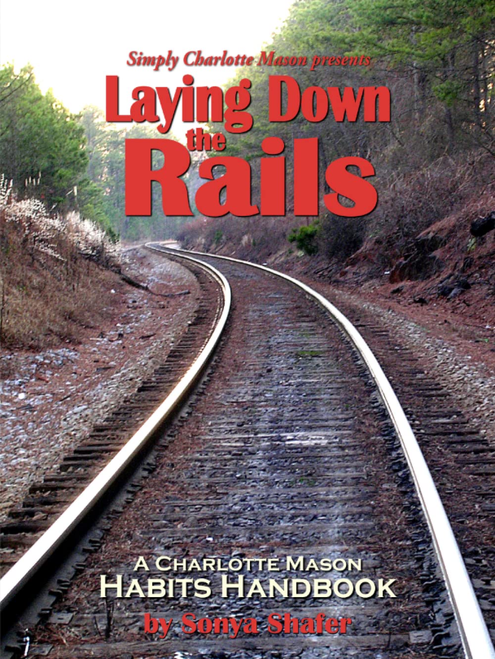 Laying Down the Rails: A Charlotte Mason Habits Handbook: Shafer, Sonya ...