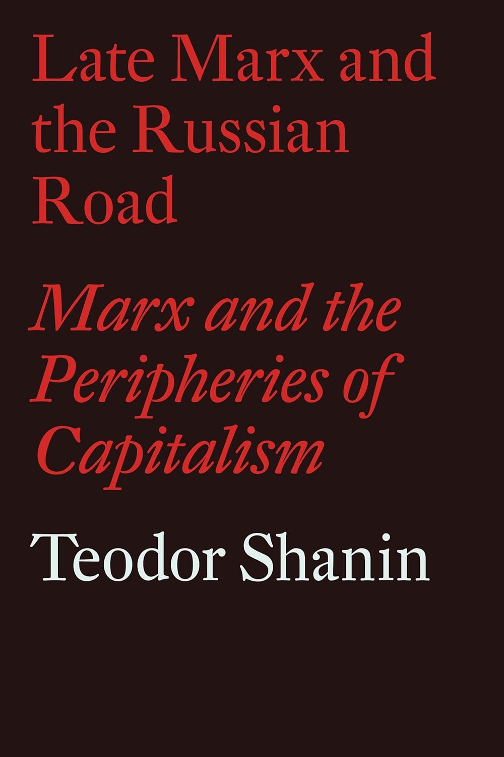 Late Marx and the Russian Road: Marx and the Peripheries of Capitalism ...