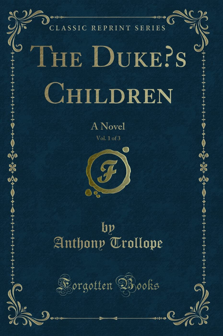 The Duke's Children, Vol. 1 of 3: A Novel (Classic Reprint): Trollope ...
