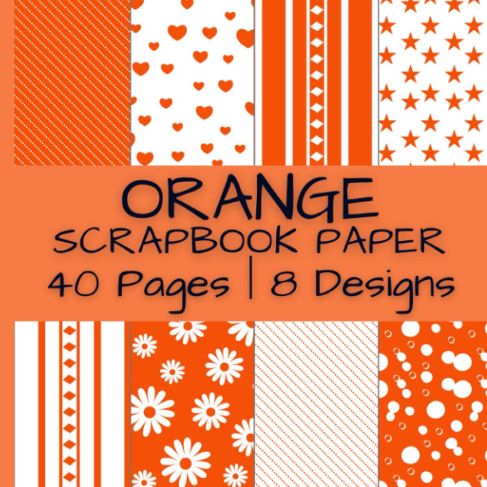 Orange Scrapbook Paper: Decorative Patterns | 40 Pages | 8 Designs | 5 ...