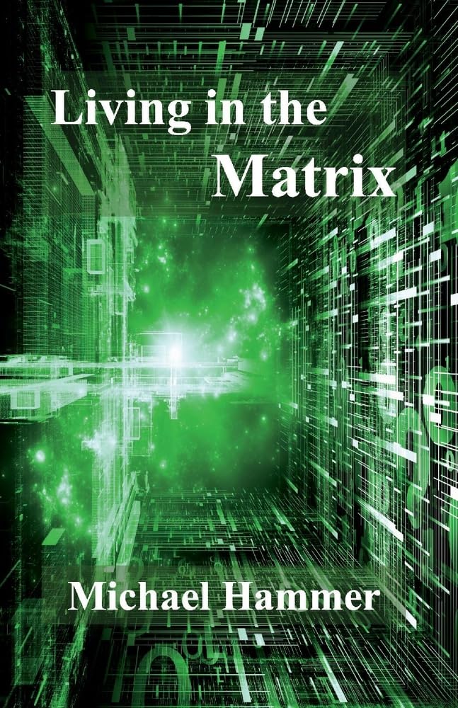 Living in the Matrix: Understanding and Freeing Yourself from the ...