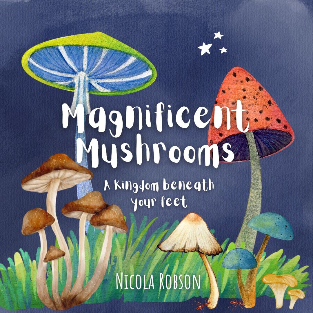 Magnificent Mushrooms: A kingdom beneath your feet (Nature based books ...