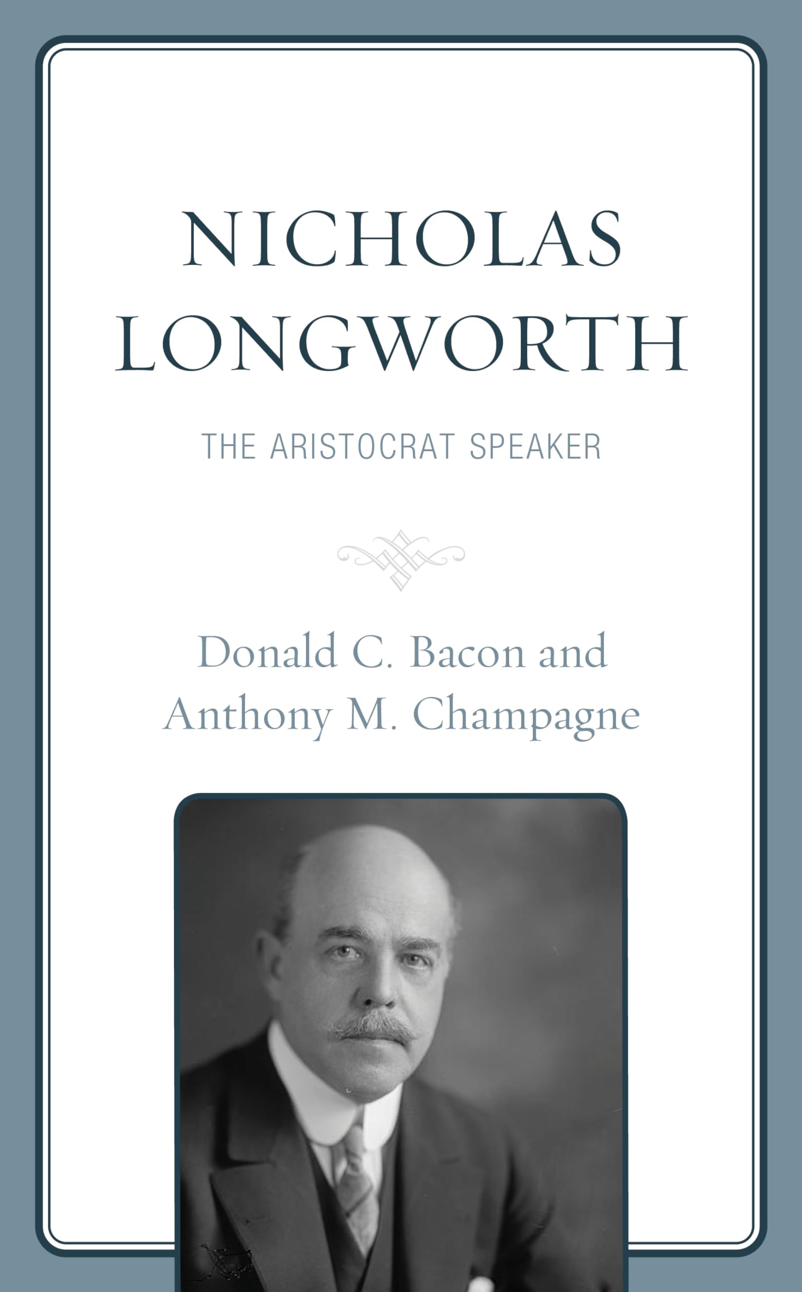 Nicholas Longworth: The Aristocrat Speaker: Bacon, Donald C., Champagne ...