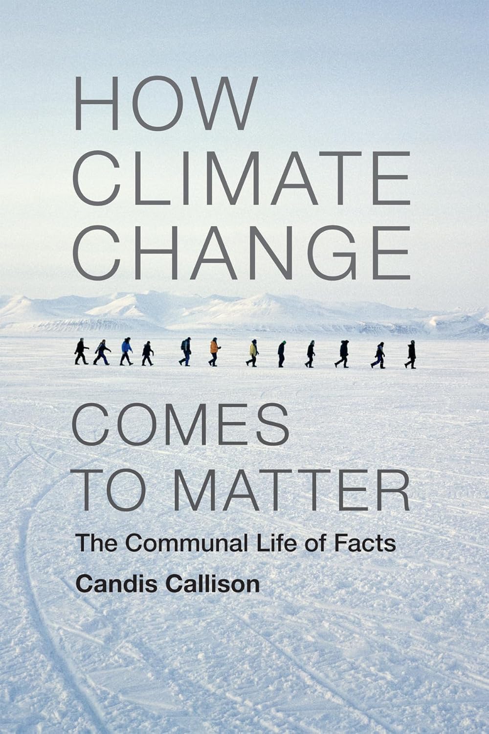 How Climate Change Comes to Matter: The Communal Life of Facts ...