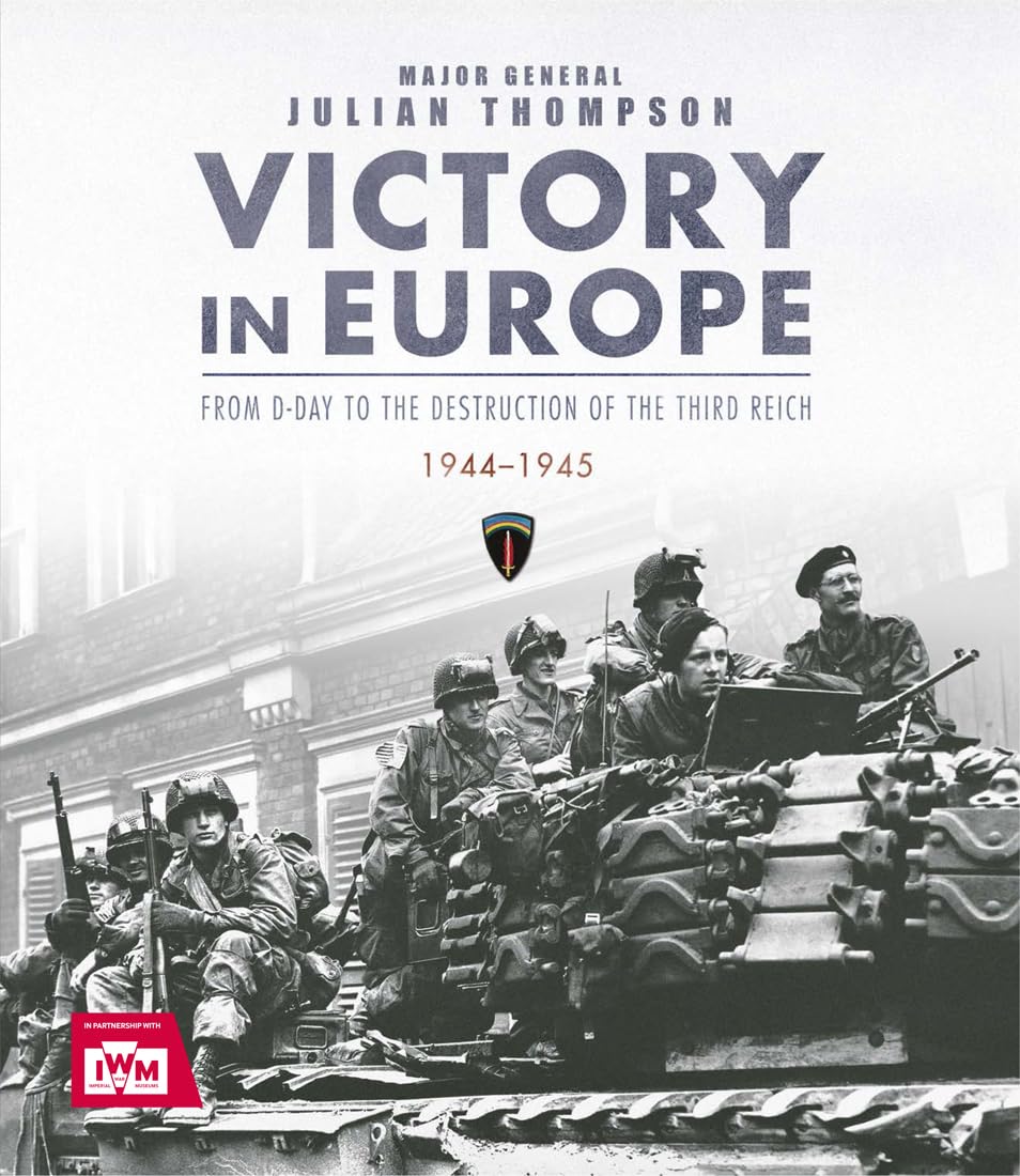 Victory in Europe: From D-Day to the Destruction of the Third Reich ...